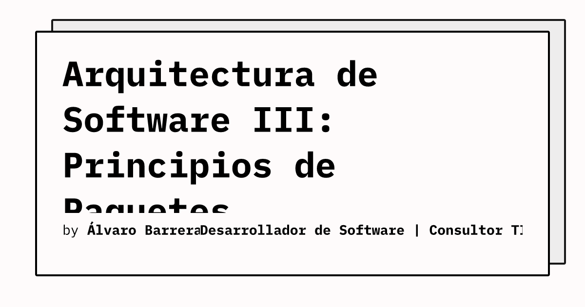 Arquitectura de Software III: Principios de Paquetes | Álvaro Barrera ...