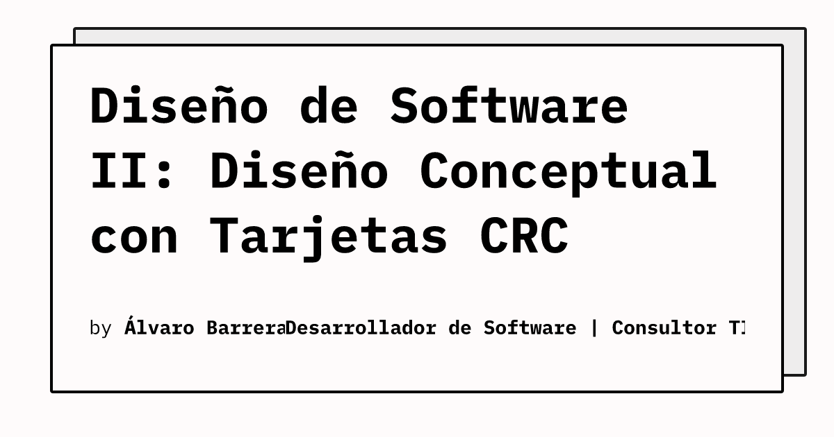 Diseño de Software II: Diseño Conceptual con Tarjetas CRC | Álvaro Barrera | Desarrollador de ...