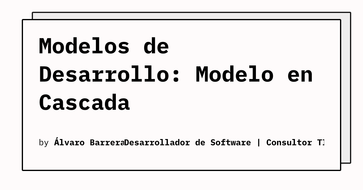 Modelos de Desarrollo: Modelo en Cascada | Desarrollador de Software ...